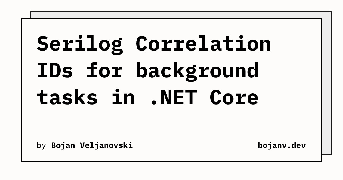 Serilog Correlation IDs for background tasks in .NET Core | bojanv.dev